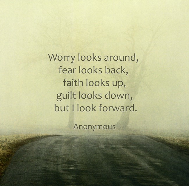 Worry looks around, fear looks back, faith looks up, guilt - Quozio