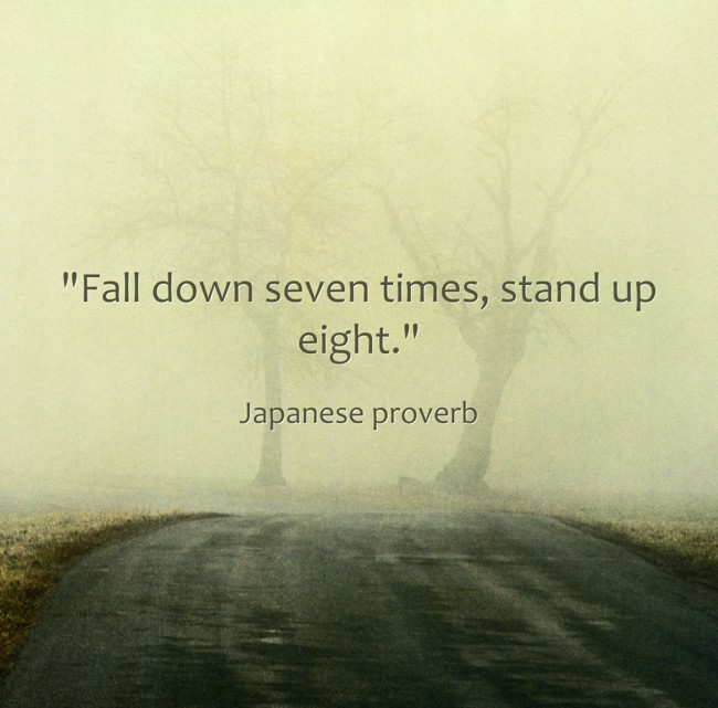 "Fall down seven times, stand up eight." - Quozio