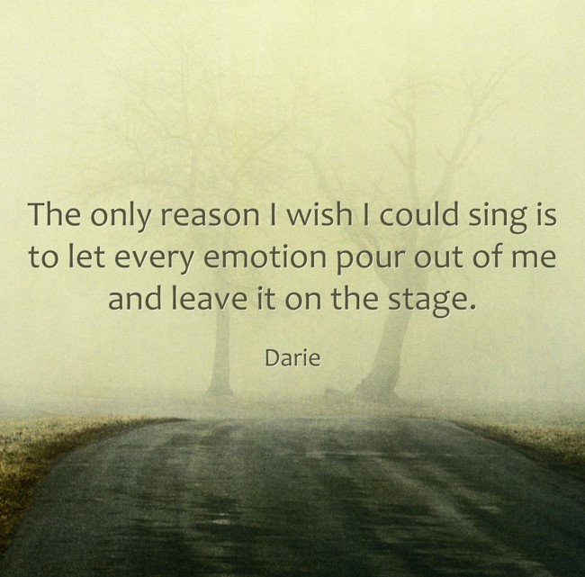 The only reason I wish I could sing is to let every emotion - Quozio