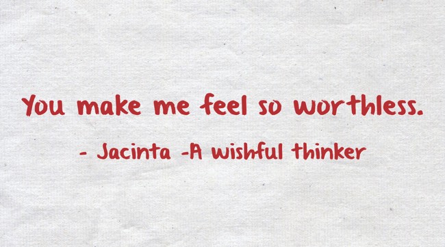 You make me feel so worthless. - Quozio