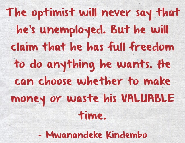 The optimist will never say that he's unemployed. But he - Quozio