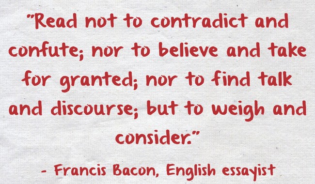 "Read not to contradict and confute; nor to believe and - Quozio