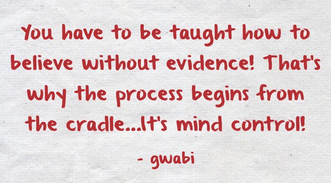You have to be taught how to believe without evidence! - Quozio