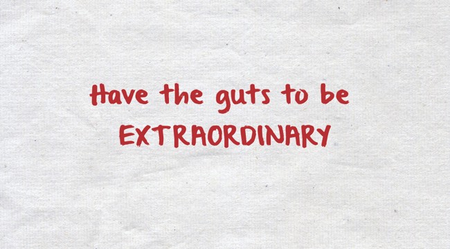 Have the guts to be EXTRAORDINARY - Quozio