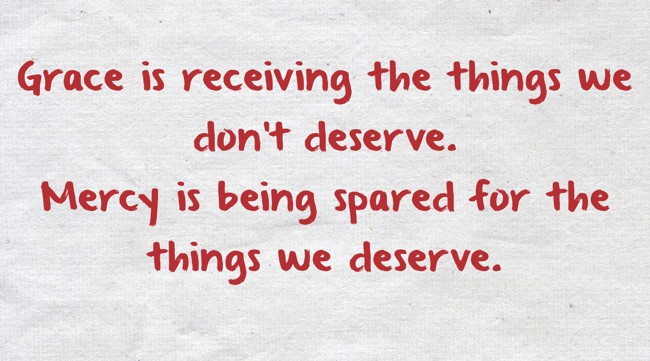 Grace is receiving the things we don't deserve. Mercy is - Quozio
