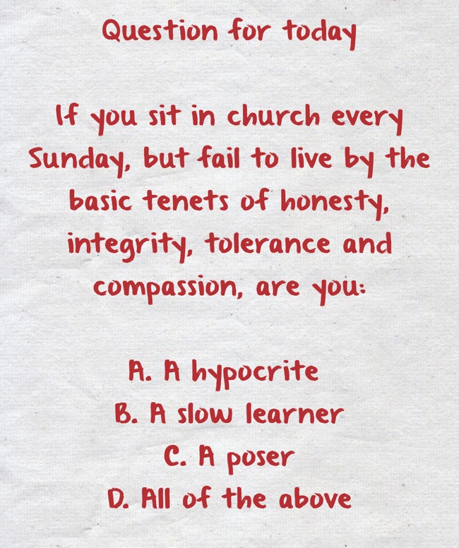 Question for today If you sit in church every Sunday, but - Quozio