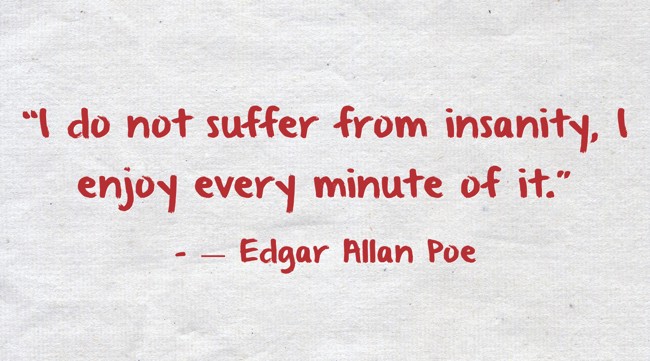 “I do not suffer from insanity, I enjoy every minute of it.” - Quozio