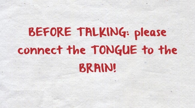 BEFORE TALKING: please connect the TONGUE to the BRAIN! - Quozio