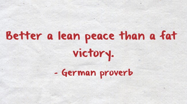 Better a lean peace than a fat victory. - Quozio