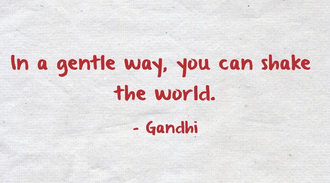 In a gentle way, you can shake the world. - Quozio