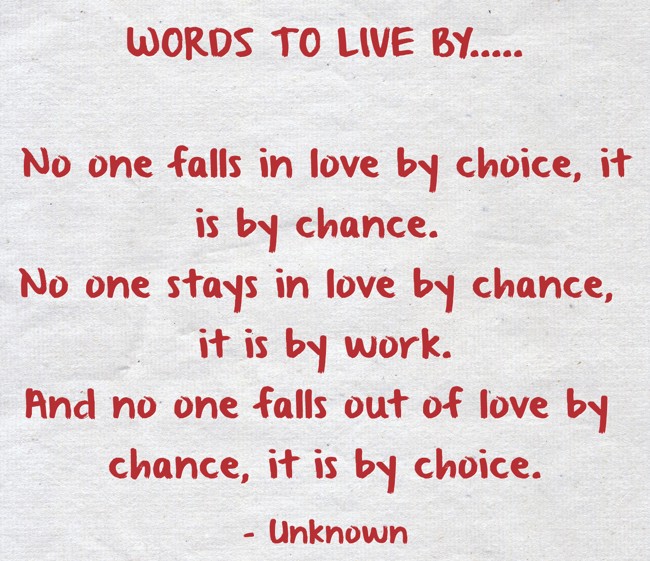 WORDS TO LIVE BY..... No one falls in love by choice, it is - Quozio