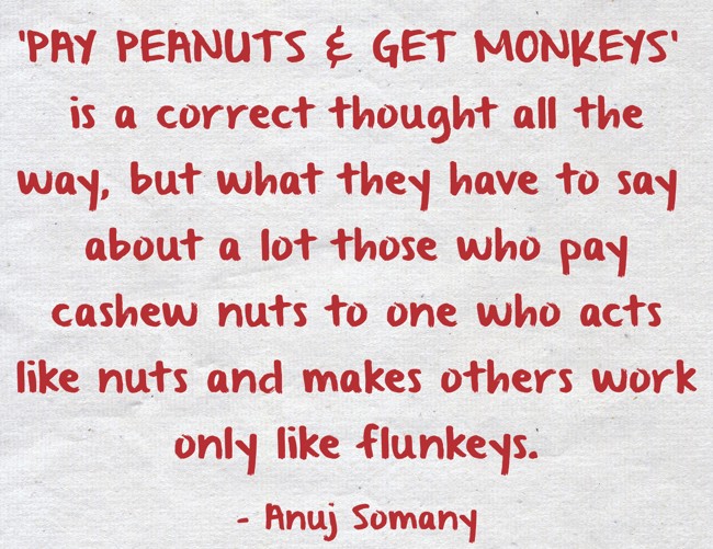 ‘PAY PEANUTS & GET MONKEYS’ is a correct thought all the - Quozio