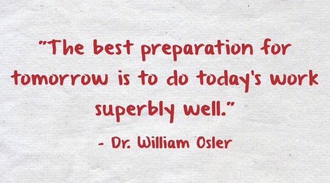 "The best preparation for tomorrow is to do today's work - Quozio