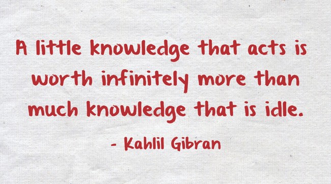 A little knowledge that acts is worth infinitely more than - Quozio