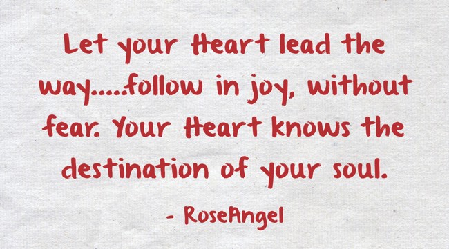 Let your Heart lead the way.....follow in joy, without - Quozio