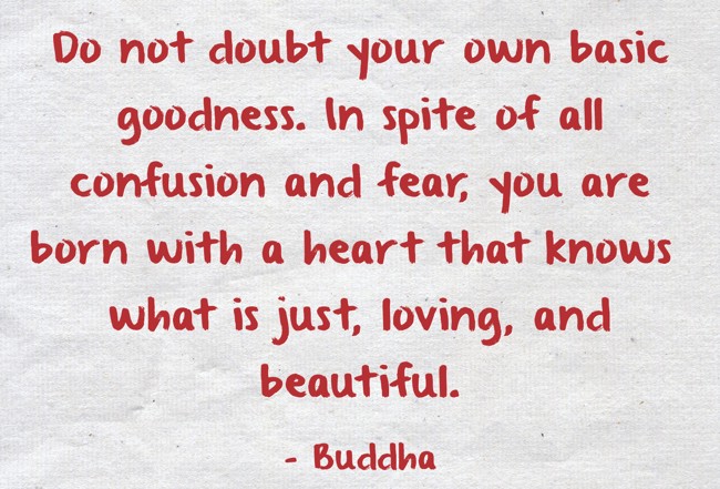 Do not doubt your own basic goodness. In spite of all - Quozio