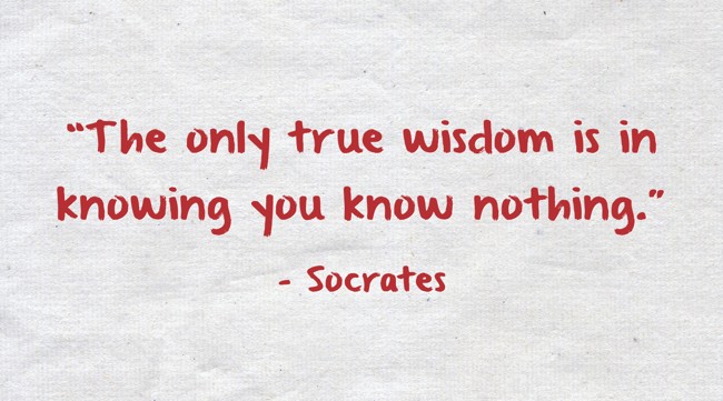 “The only true wisdom is in knowing you know nothing.” - Quozio