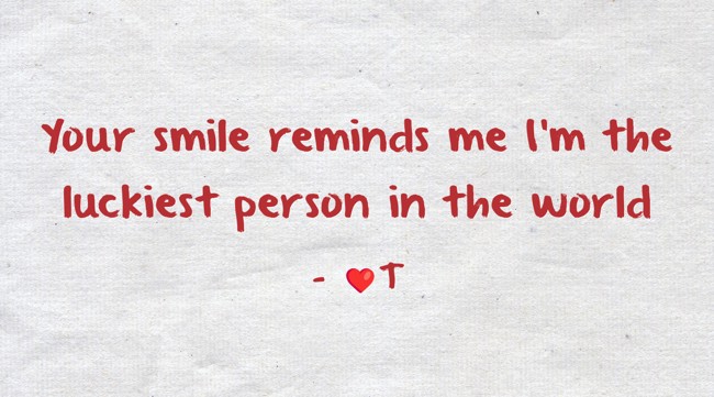 Your smile reminds me I'm the luckiest person in the world - Quozio