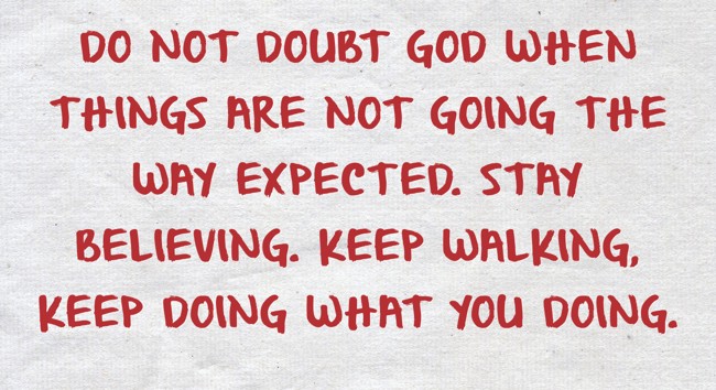 DO NOT DOUBT GOD WHEN THINGS ARE NOT GOING THE WAY - Quozio