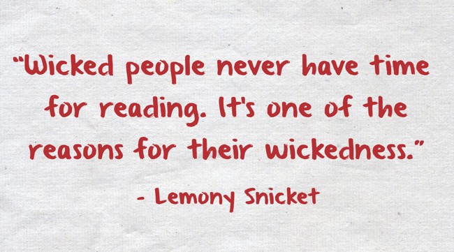 “Wicked people never have time for reading. It's one of the - Quozio
