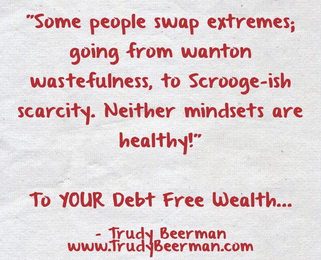 "Some people swap extremes; going from wanton wastefulness, - Quozio