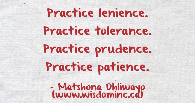 Practice lenience. Practice tolerance. Practice prudence. - Quozio