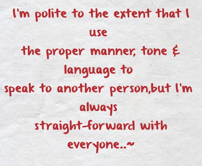 I'm polite to the extent that I use the proper manner, tone - Quozio