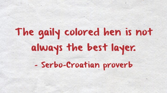 The gaily colored hen is not always the best layer. - Quozio