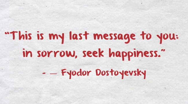 “This is my last message to you: in sorrow, seek happiness.” - Quozio