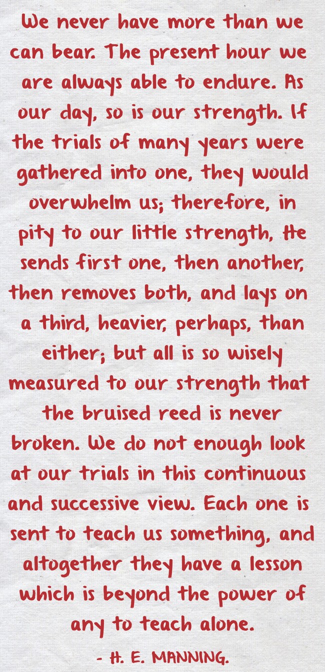 We never have more than we can bear. The present hour we - Quozio