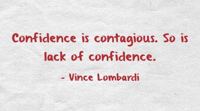 Confidence is contagious. So is lack of confidence. - Quozio