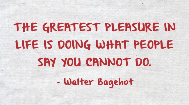 THE GREATEST PLEASURE IN LIFE IS DOING WHAT PEOPLE SAY YOU - Quozio