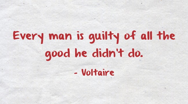 Every man is guilty of all the good he didn’t do. - Quozio