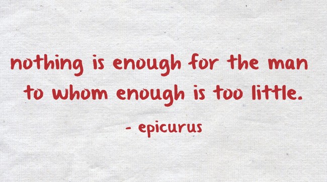 nothing is enough for the man to whom enough is too little. - Quozio