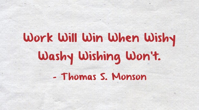 Work Will Win When Wishy Washy Wishing Won’t. - Quozio
