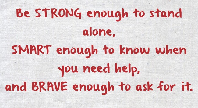 Be STRONG enough to stand alone, SMART enough to know when - Quozio