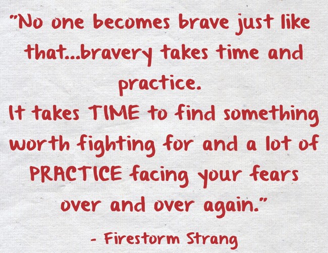 "No one becomes brave just like that...bravery takes time - Quozio