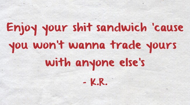 Enjoy your shit sandwich 'cause you won't wanna trade yours - Quozio
