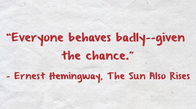 “Everyone behaves badly--given the chance.” - Quozio “Everyone behaves badly--given the chance.” - Quozio