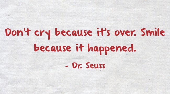 Don't cry because it's over. Smile because it happened. - Quozio