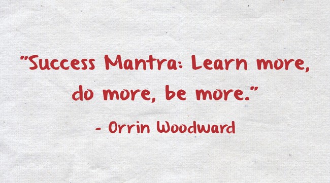 "Success Mantra: Learn more, do more, be more." - Quozio