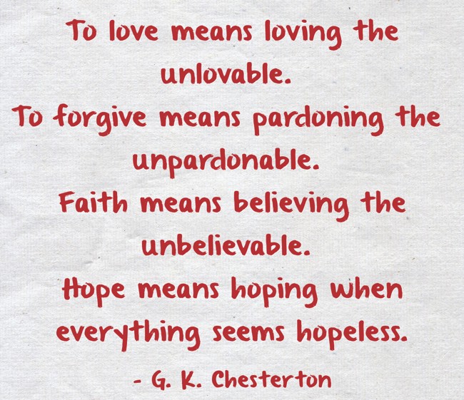 To love means loving the unlovable. To forgive means - Quozio