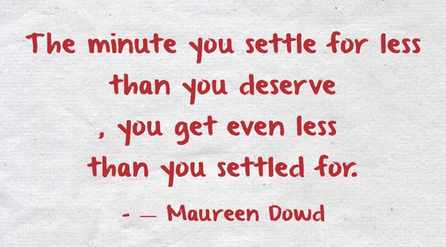 The minute you settle for less than you deserve , you get - Quozio