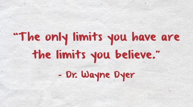 “The only limits you have are the limits you believe.” - Quozio