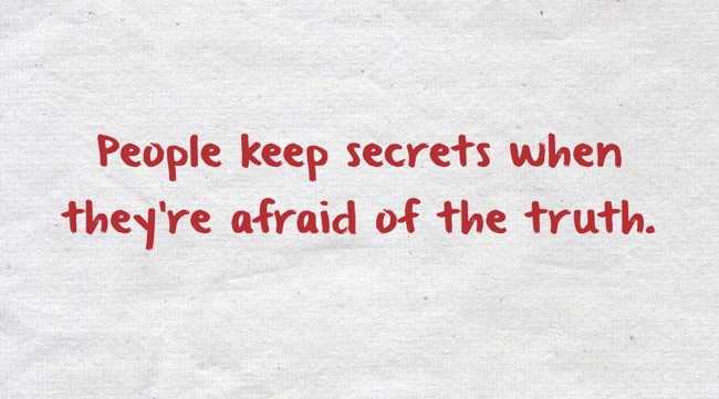 People keep secrets when they're afraid of the truth. - Quozio