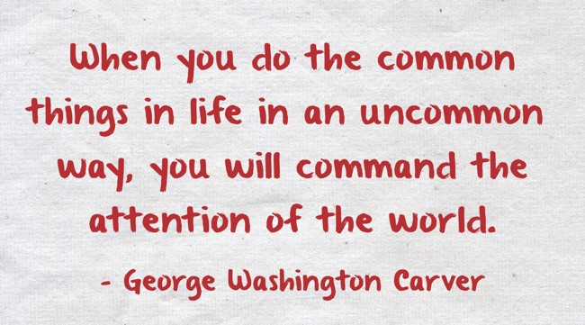 When you do the common things in life in an uncommon way, - Quozio