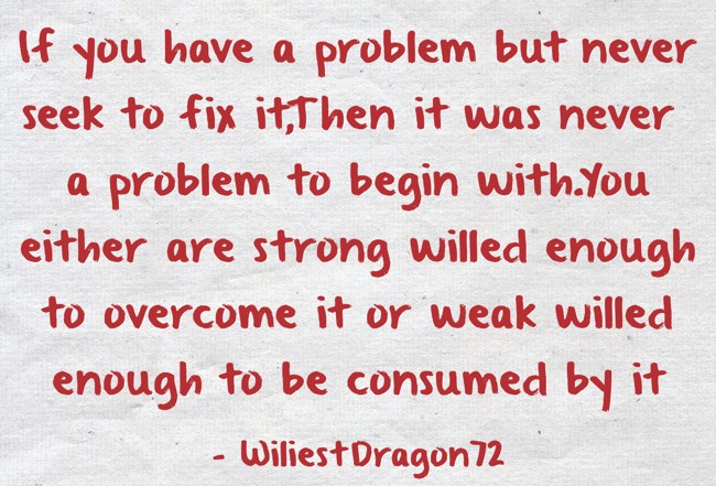 If you have a problem but never seek to fix it,Then it was - Quozio