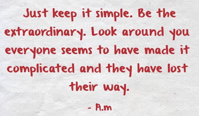 Just keep it simple. Be the extraordinary. Look around you - Quozio