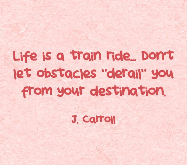 Life is a train ride... Don't let obstacles "derail" you - Quozio