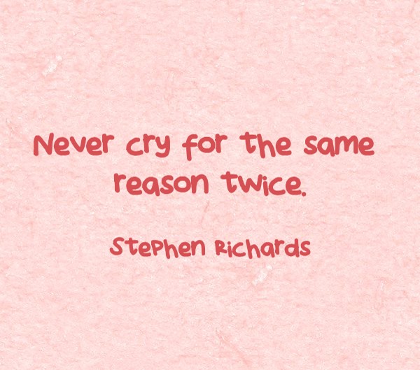 Never cry for the same reason twice. - Quozio